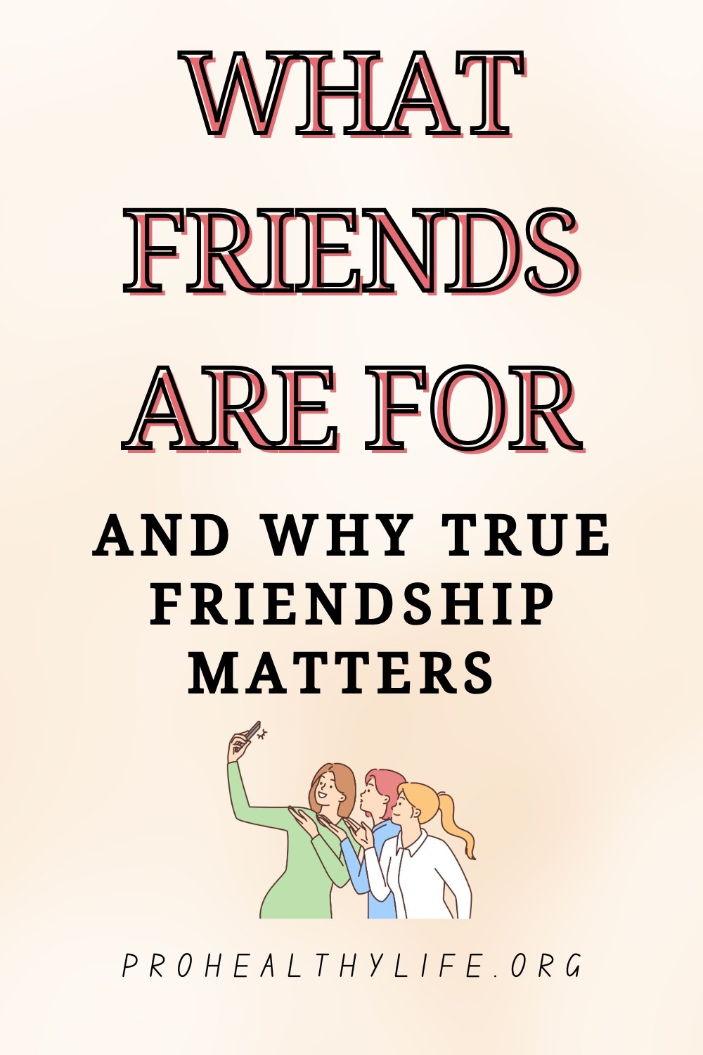 What Friends Are For And Why True Friendship Matters - Pro Healthy Life